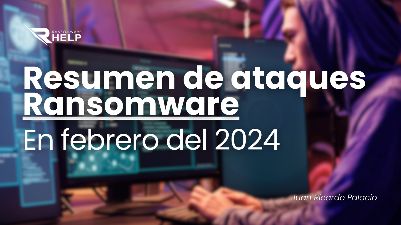 Resumen de casos destacados de ataques Ransomware en Febrero del 2024 ...